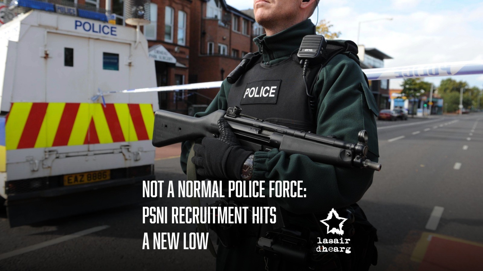 Not a normal Police Force: PSNI recruitment hits new low - Lasair Dhearg